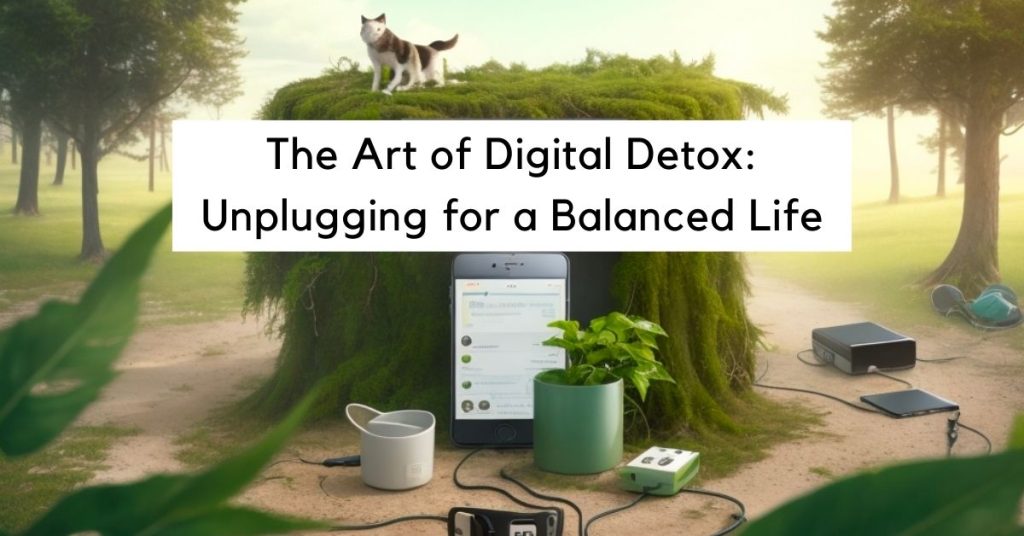 The Art of Digital Detox: Unplugging for a Balanced Life